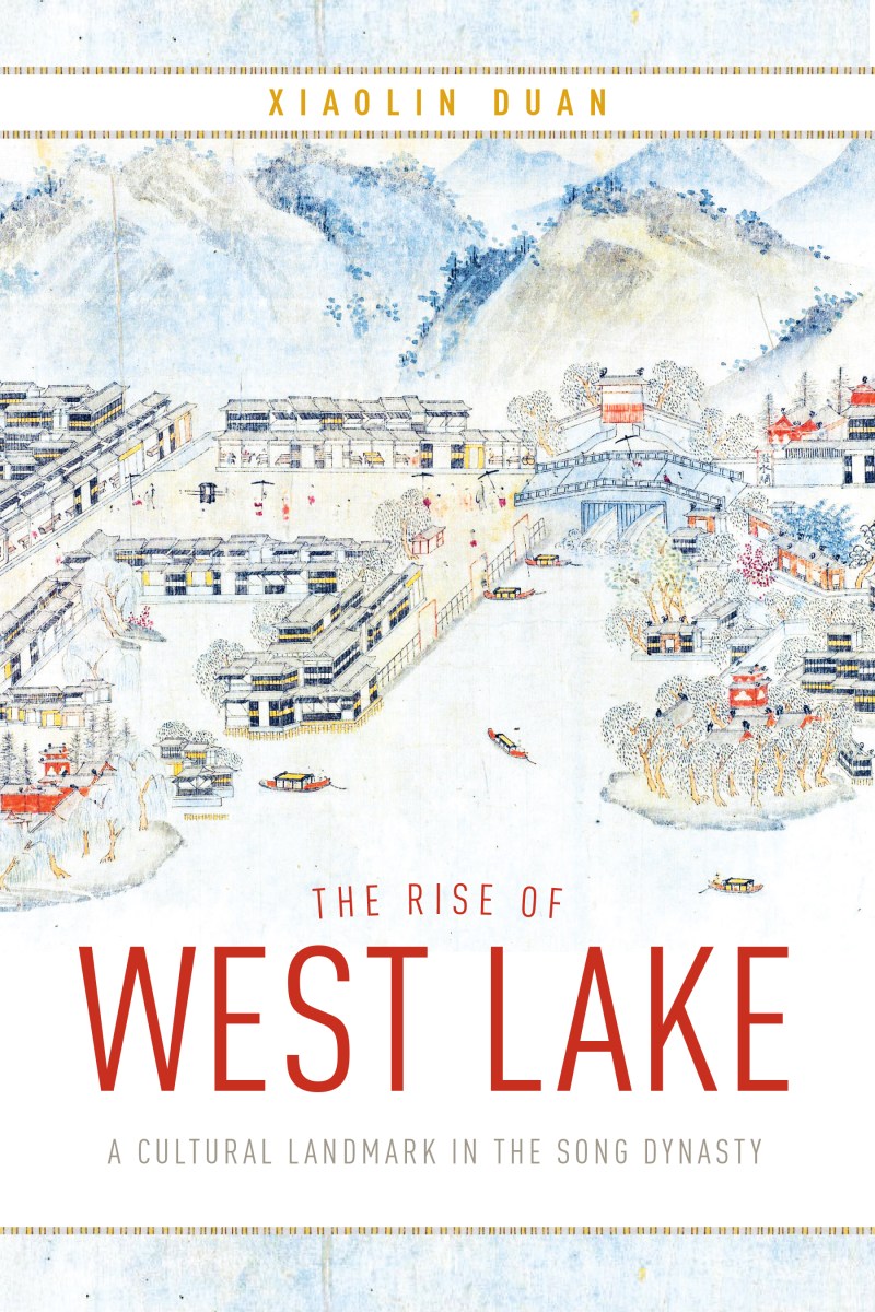Spring Dawn at Su Causeway: Xiaolin Duan on “The Rise of West Lake ...